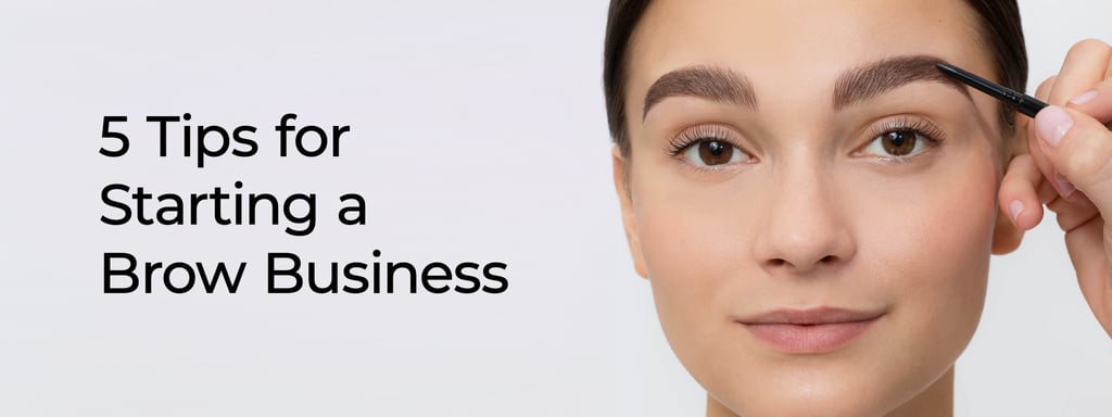 5 Tips for Starting a Brow Business